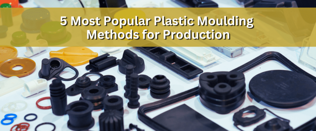 5 Most Popular Plastic Moulding Methods for Production