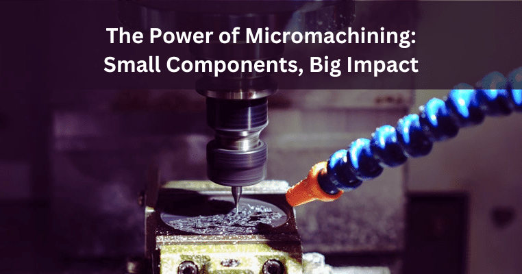 The Power of Micromachining: Small Components, Big Impact