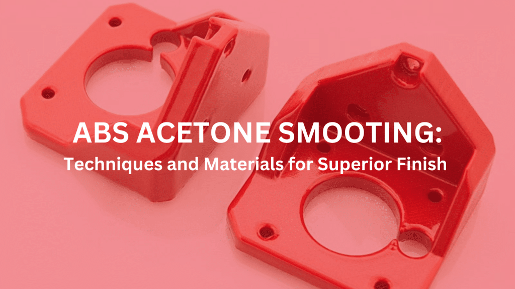ABS Acetone Smoothing: Techniques and Materials for Superior Finish
